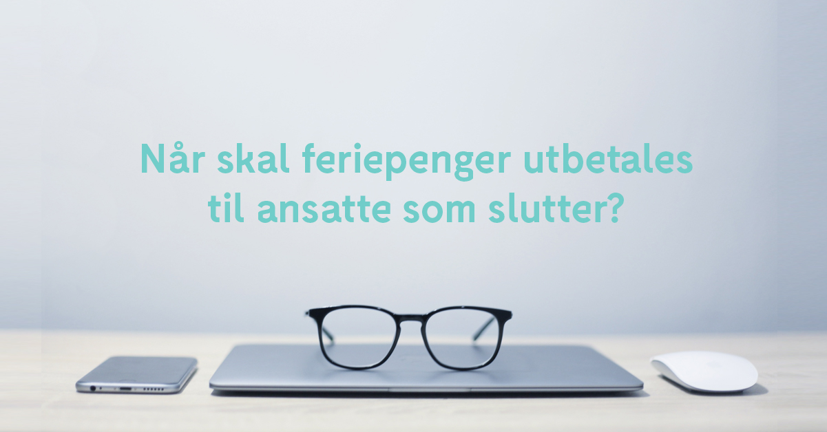 Feriepenger til ansatte som slutter – når skal de utbetales? | Accountor